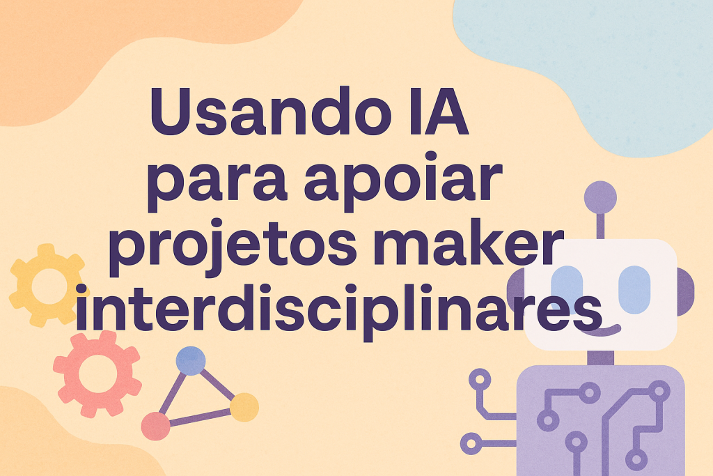 IA em projetos maker interdisciplinares